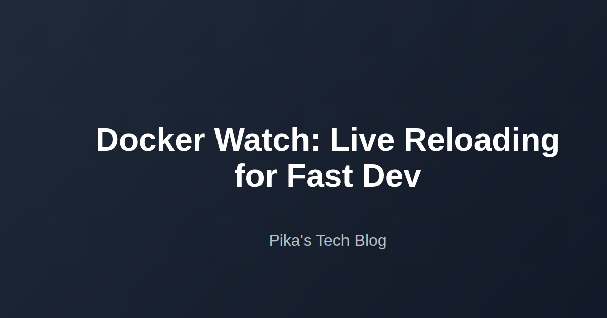 Docker Watch: Live Reloading for Fast Dev | Pika Tech